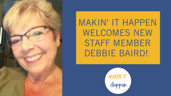 Makin’ It Happen Welcomes New Staff Member Debbie Baird! | MakinItHappen